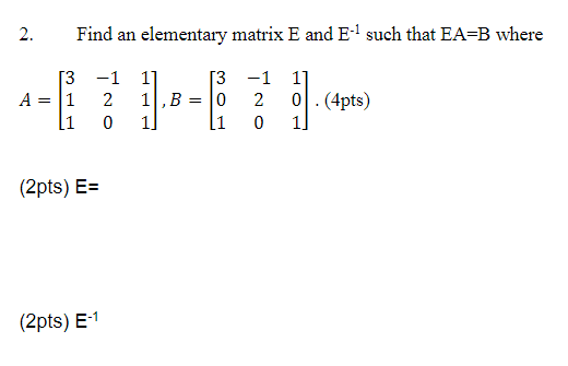 Solved 2. Find an elementary matrix E and E-1 such that EA=B | Chegg.com