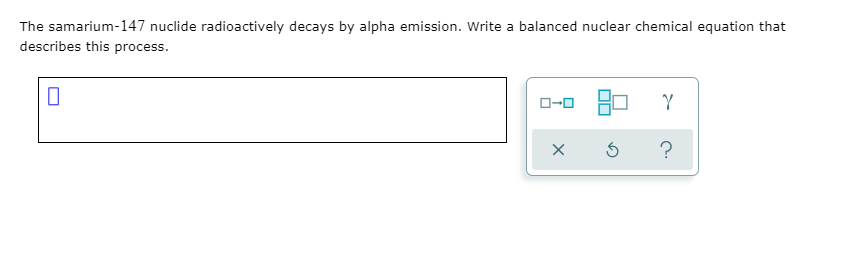 Solved The samarium-147 nuclide radioactively decays by | Chegg.com