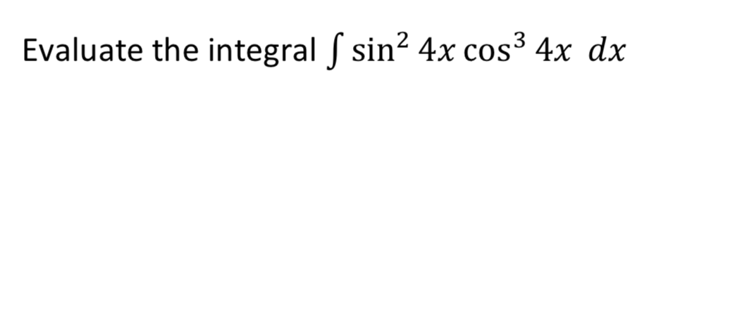 Solved Evaluate the integral ſ sin? 4x cos? 4x dx | Chegg.com
