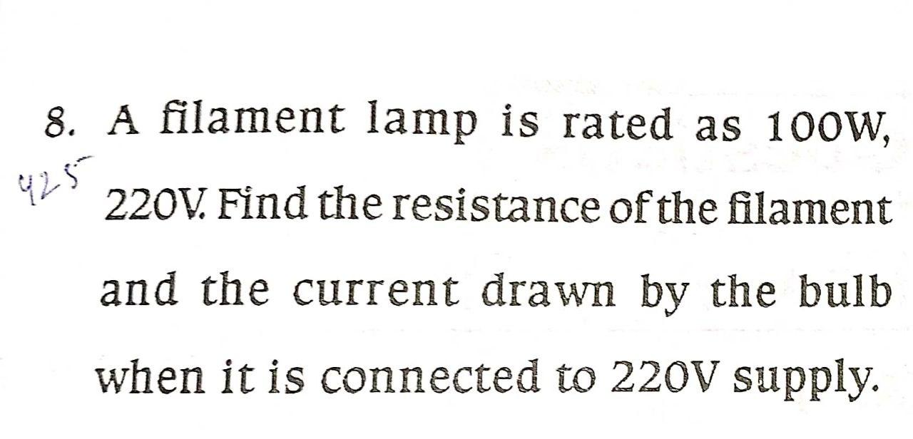 Solved 8. A filament lamp is rated as 100W, 425 220V. Find | Chegg.com