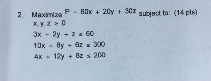 Solved 2. Maximize P 60x 20y + 30z subject to: (14 pts) x, | Chegg.com