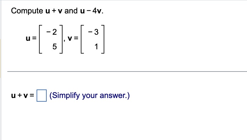 Solved Compute u+v and u−4v. u=[−25],v=[−31] u+v= (Simplify | Chegg.com