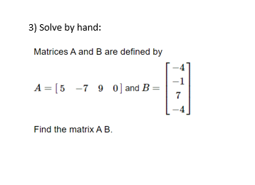 Solved 3) Solve by hand: Matrices A and B are defined by A = | Chegg.com