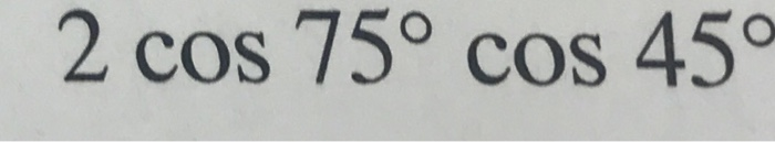 Solved 2 cos 75° cos 45° Use the product-to-sum identities | Chegg.com
