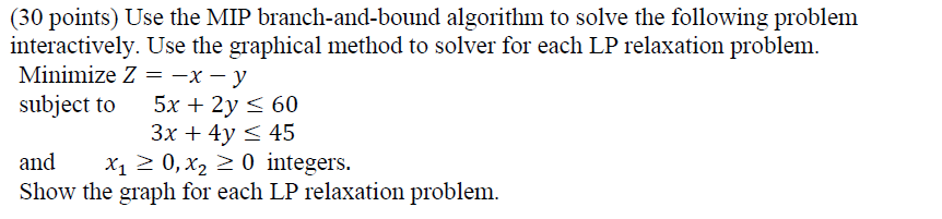 Solved (30 points) Use the MIP branch-and-bound algorithm to | Chegg.com