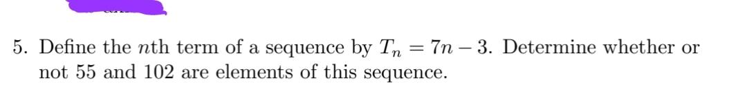 Solved 5. Define the nth term of a sequence by Tn=7n−3. | Chegg.com