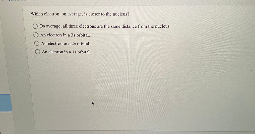 Solved Which electron, on average, is closer to the nucleus? | Chegg.com