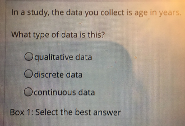 Solved in a study the data you collect is age in years. what | Chegg.com