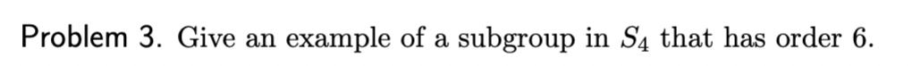 Solved Problem 3. Give an example of a subgroup in S4 that | Chegg.com