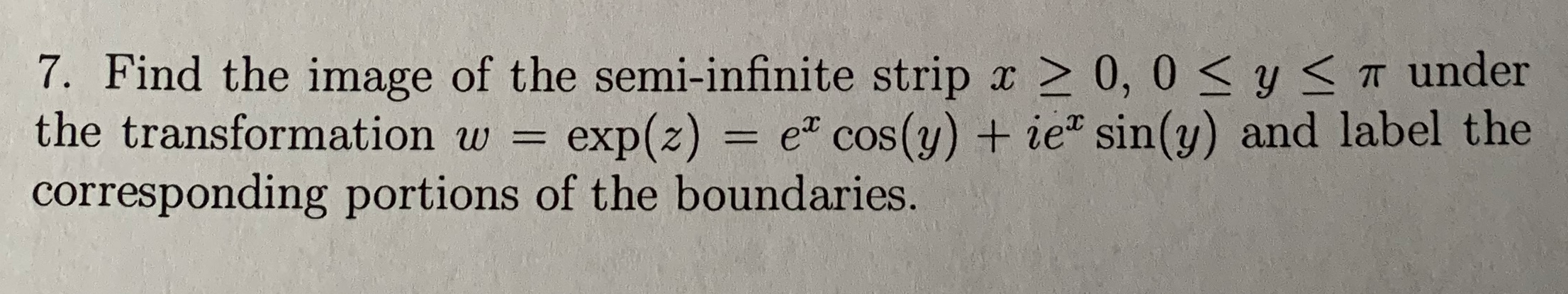 Solved 7. Find the image of the semi-infinite strip x > 0, 0 | Chegg.com