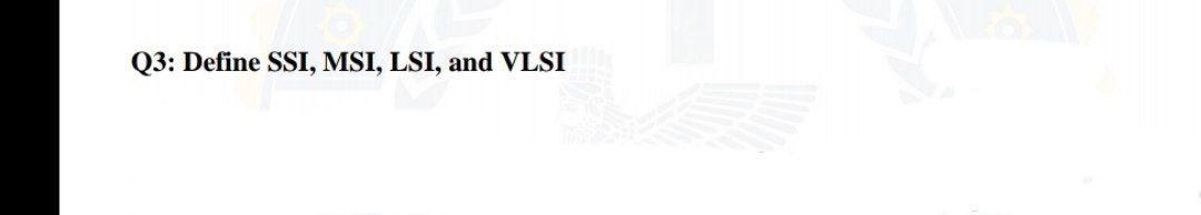 Solved Q3: Define SSI, MSI, LSI, and VLSI | Chegg.com