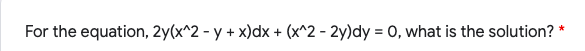 Solved For the equation, 2y(x^2 - y + x)dx + (x^2 - 2y)dy = | Chegg.com