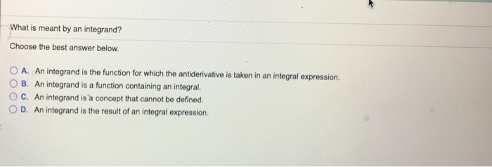 Solved What is meant by an integrand? Choose the best answer | Chegg.com