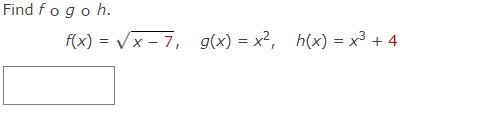 Solved Find fogoh. f(x) = VX-7, g(x) = x2, h(x) = x3 + 4 | Chegg.com