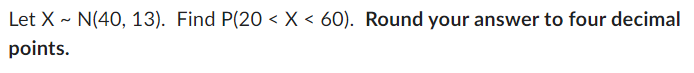 Solved Let X∼N(40,13). Find P(20 | Chegg.com