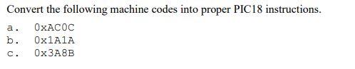 Solved Convert the following machine codes into proper PIC18 | Chegg.com