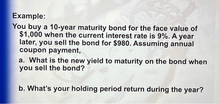 Solved Example:You buy a 10-year maturity bond for the face | Chegg.com