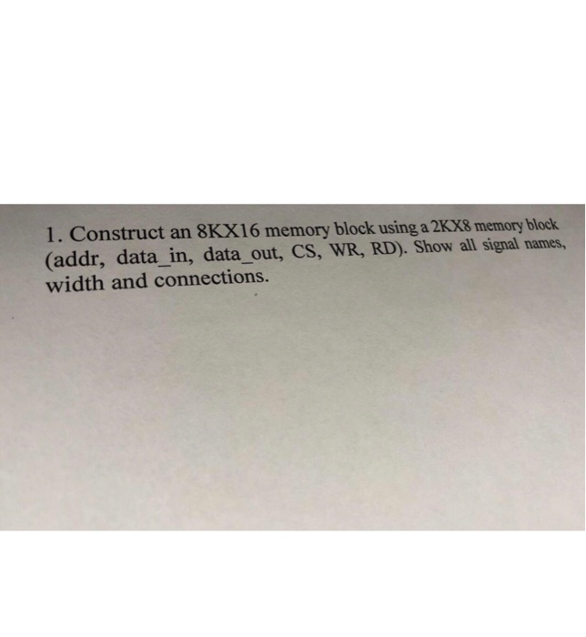 Solved 1. Construct an 8KX16 memory block using a 2KX8 | Chegg.com