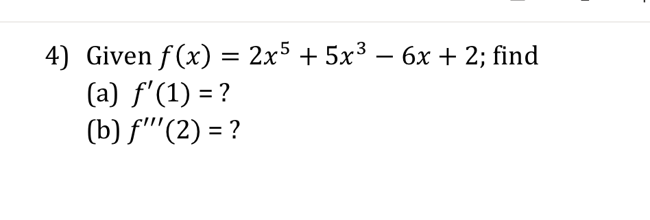 Solved 4) Given f(x)=2x5+5x3−6x+2; find (a) f′(1)= ? (b) | Chegg.com