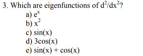 Solved 3. Which are eigenfunctions of d2/dx2? а) ex b) x2 c) | Chegg.com
