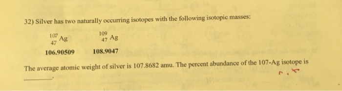Solved 32) Silver has two naturally occurring isotopes with | Chegg.com