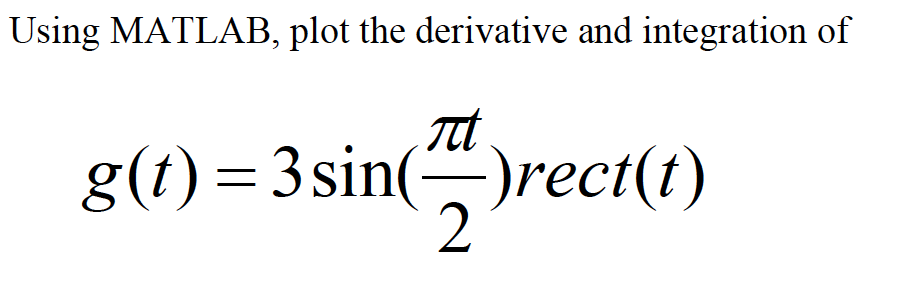 Solved Using MATLAB, plot the derivative and integration of | Chegg.com