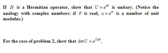 Solved If H is a Hermitian operator, show that U=eiH is | Chegg.com