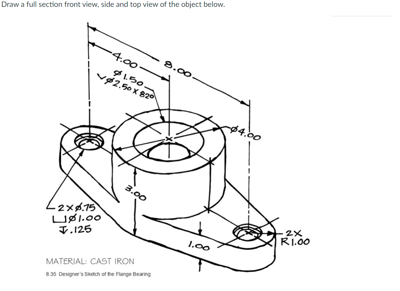 Solved Draw a full section front view, side and top view of | Chegg.com