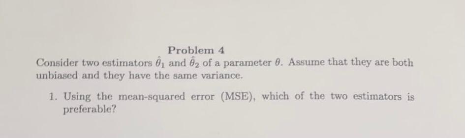 Solved Problem 4 Consider two estimators θ^1 and θ^2 of a | Chegg.com