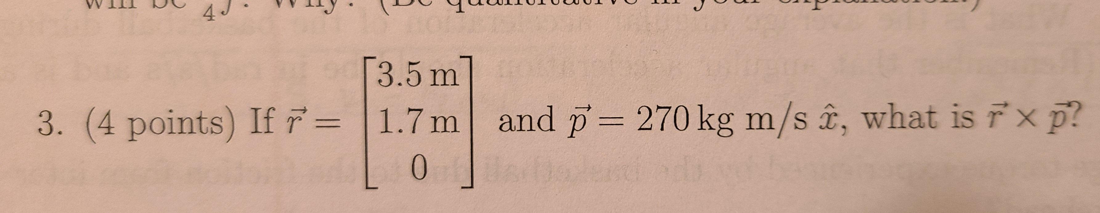 Solved 3. (4 points) If r=⎣⎡3.5 m1.7 m0⎦⎤ and p=270 kg | Chegg.com