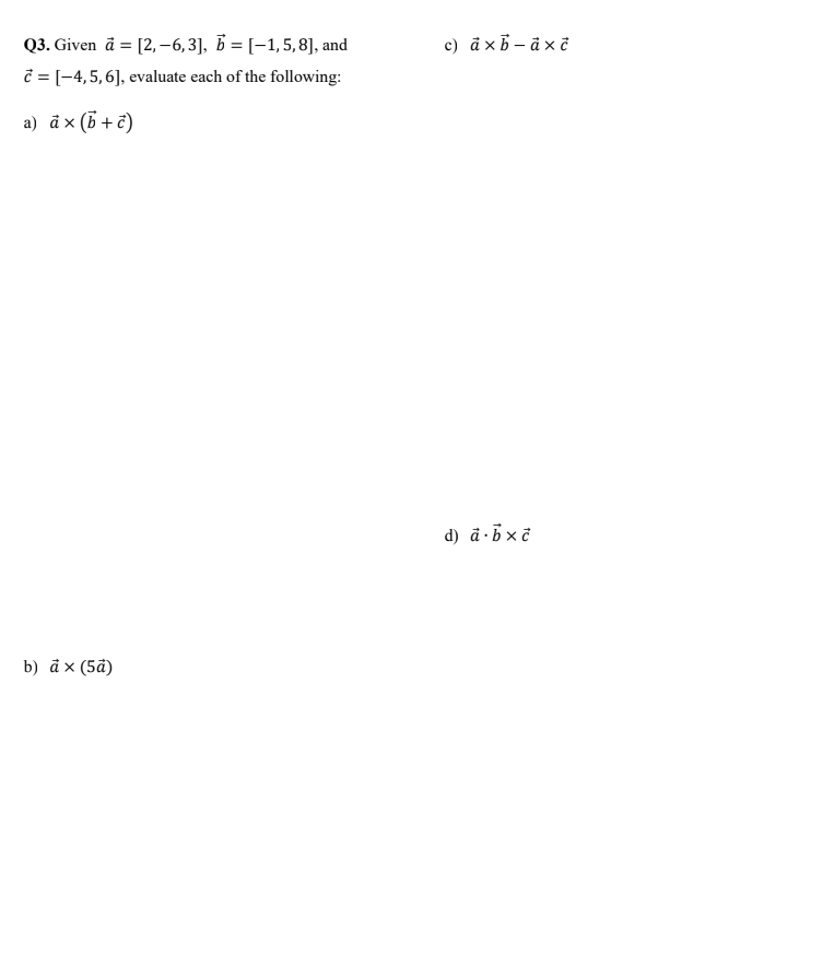 Solved Q3. Given a=[2,−6,3],b=[−1,5,8], and c) a×b−a×c | Chegg.com