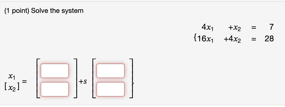 Solved (1 point) Solve the system 4x1+x2=7{16x1+4x2=28 | Chegg.com