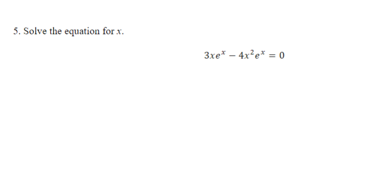 Solved 5. Solve the equation for x. 3xex−4x2ex=0 | Chegg.com