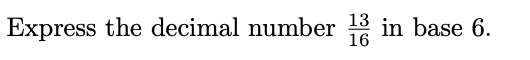 Solved Express the decimal number 13 in base 6. 16 | Chegg.com