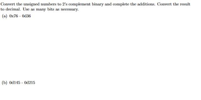Solved Convert the unsigned numbers to 2 's complement | Chegg.com
