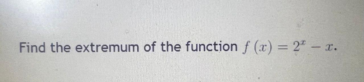 Solved Find the extremum of the function f(x)=2x−x. | Chegg.com