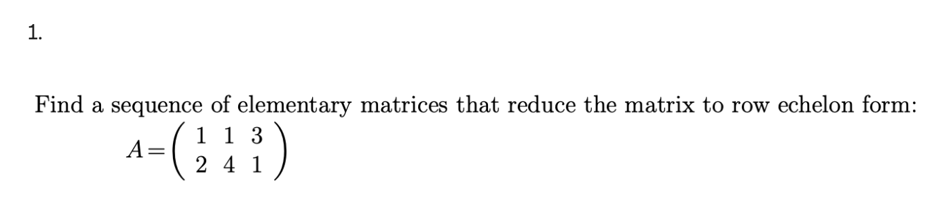 Solved Find a sequence of elementary matrices that reduce | Chegg.com