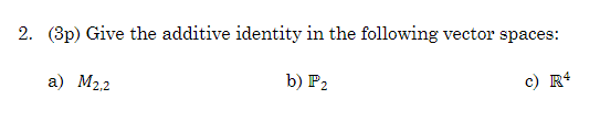 Solved 2. (3p) Give the additive identity in the following | Chegg.com