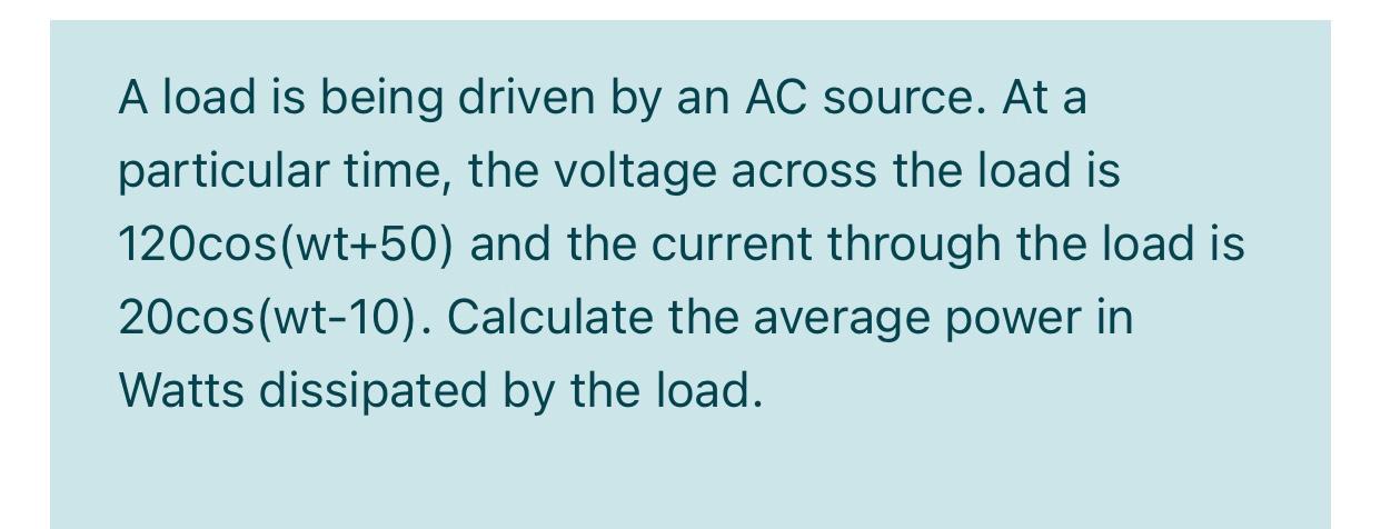 Solved A load is being driven by an AC source. At a | Chegg.com