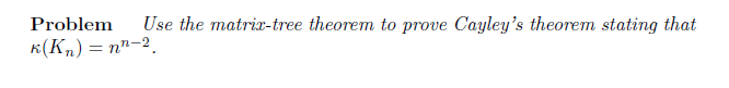Solved Problem K(K ) = Use the matrix-tree theorem to prove | Chegg.com