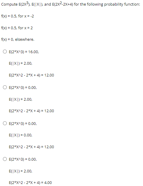 Solved Compute E(2X3), E(|X|), and E(2X2-2X+4) for | Chegg.com