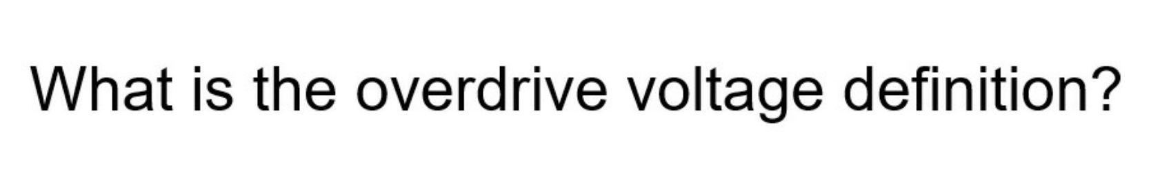 Solved What is the overdrive voltage definition? | Chegg.com