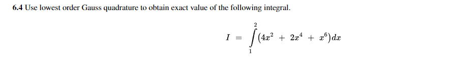 Solved 6.4 Use lowest order Gauss quadrature to obtain exact | Chegg.com