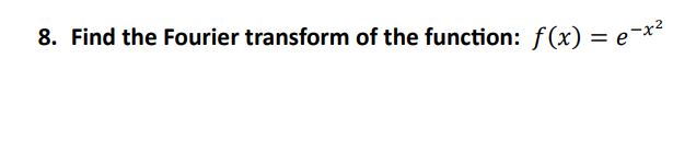 Solved Find the Fourier transform of the function: f(x)=e-x2 | Chegg.com