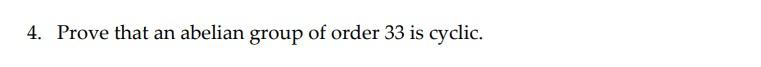 Solved 4. Prove that an abelian group of order 33 is cyclic. | Chegg.com