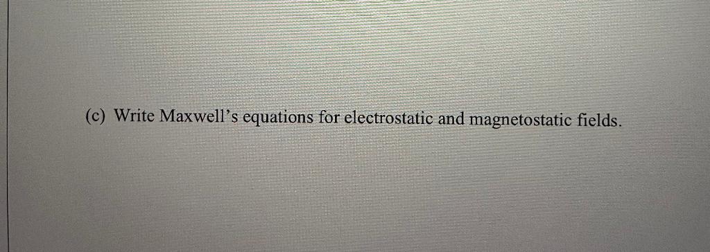 Solved (c) Write Maxwell's equations for electrostatic and | Chegg.com