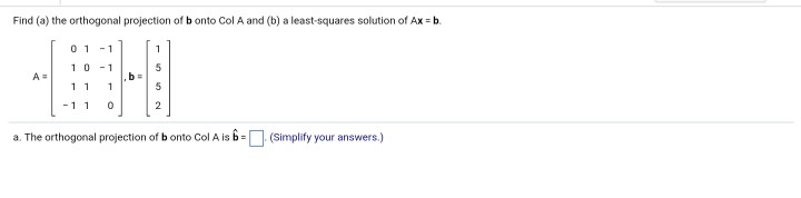 Solved Find (a) the orthogonal projection of b onto Col A | Chegg.com