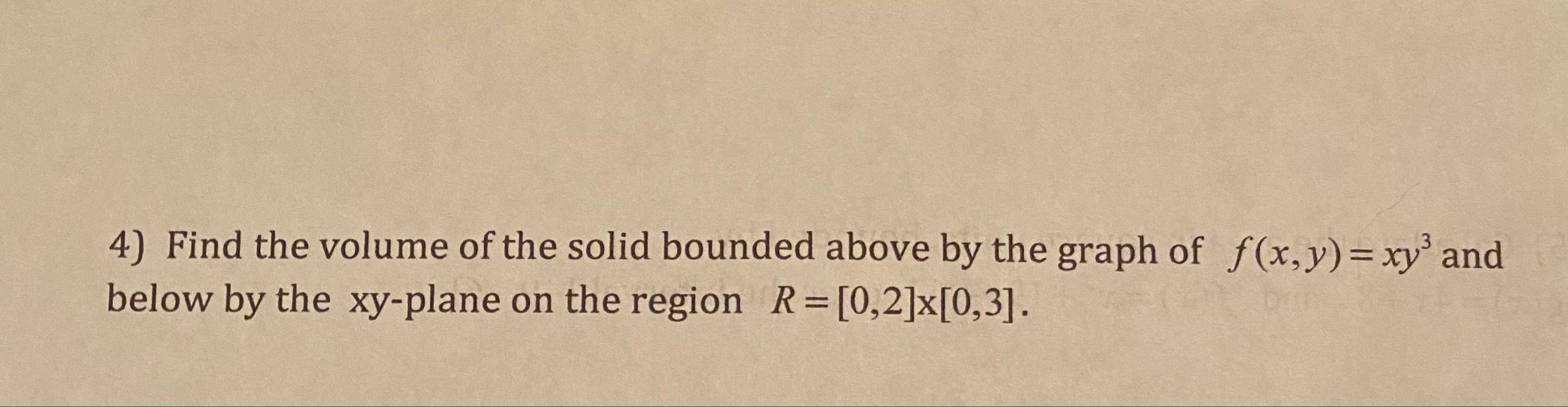 Solved 4) Find the volume of the solid bounded above by the | Chegg.com