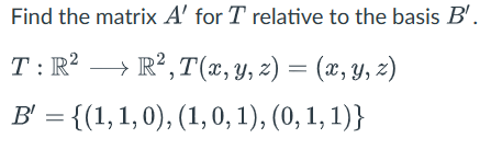 Solved Find the matrix A′ for T relative to the basis B′. | Chegg.com