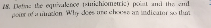 Solved 18. Define the equivalence (stoichiometric) point and | Chegg.com
